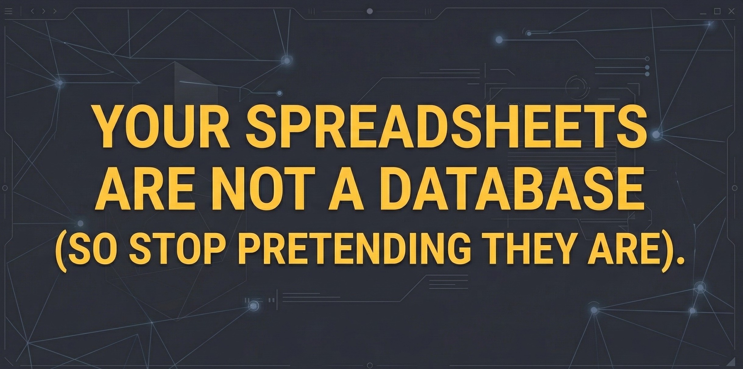 Your Spreadsheets Are Not a Database (So Stop Pretending They Are)....